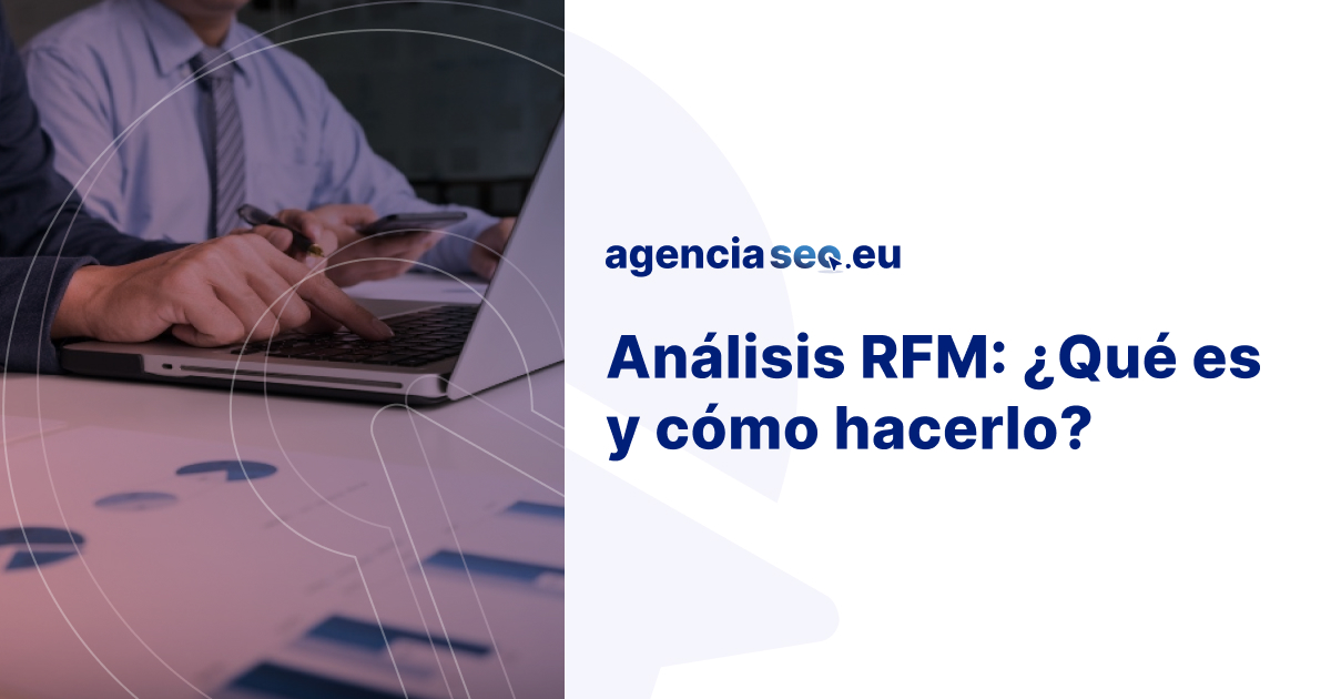 Análisis RFM: Qué es y cómo aplicarlo